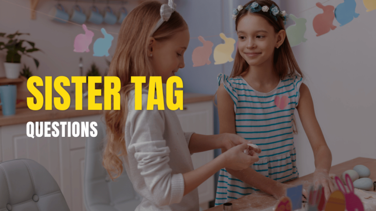 100 Sister Tag Questions That Will Reveal Who Knows Who Best